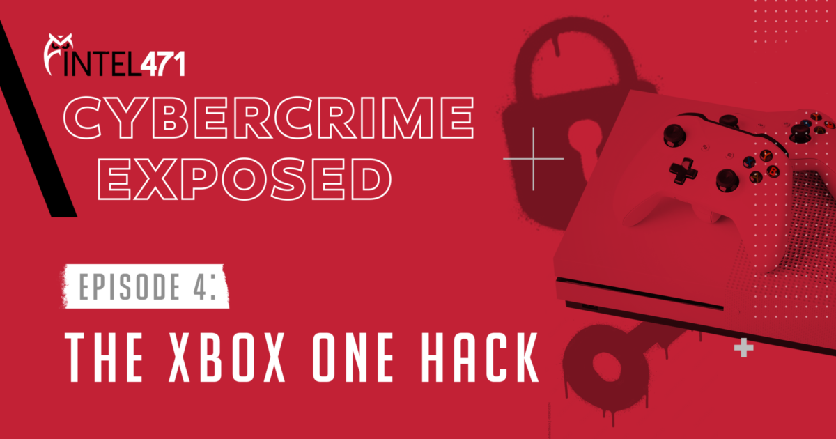 Cybercrime Exposed Podcast: The Xbox One Hack | Intel 471