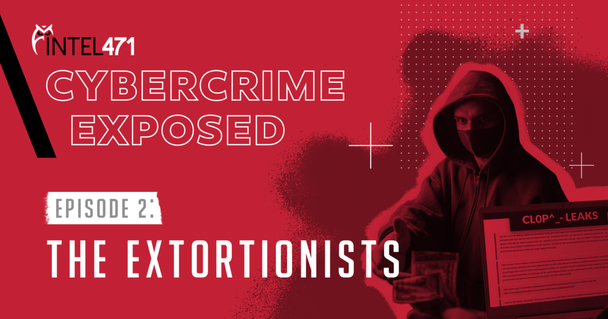 Cybercrime Exposed Podcast: The Extortionists | Intel 471